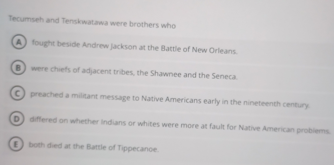 Solved: Tecumseh and Tenskwatawa were brothers who A fought beside ...