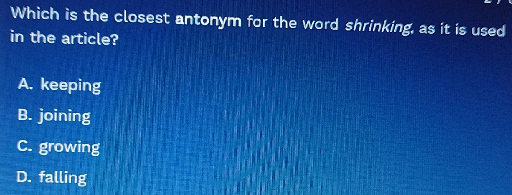Solved: Which is the closest antonym for the word shrinking, as it is ...