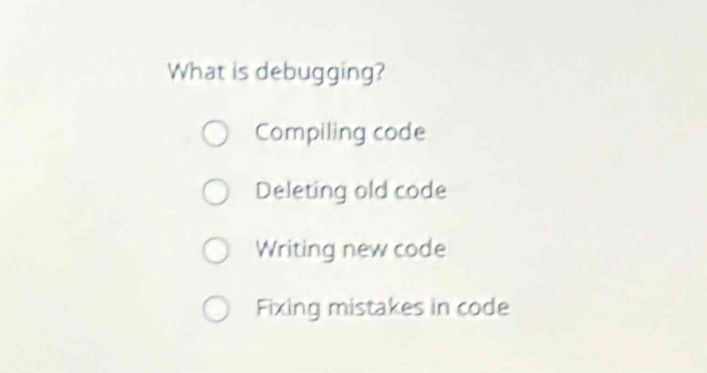 Solved: What is debugging? Compiling code Deleting old code Writing new code Fixing mistakes in ...