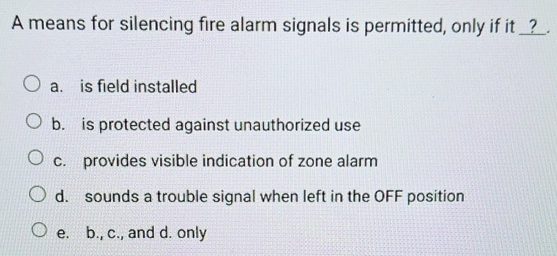 Solved: A means for silencing fire alarm signals is permitted, only if ...