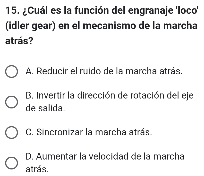 Resuelto:¿Cuál es la función del engranaje 'loco' (idler gear) en el ...