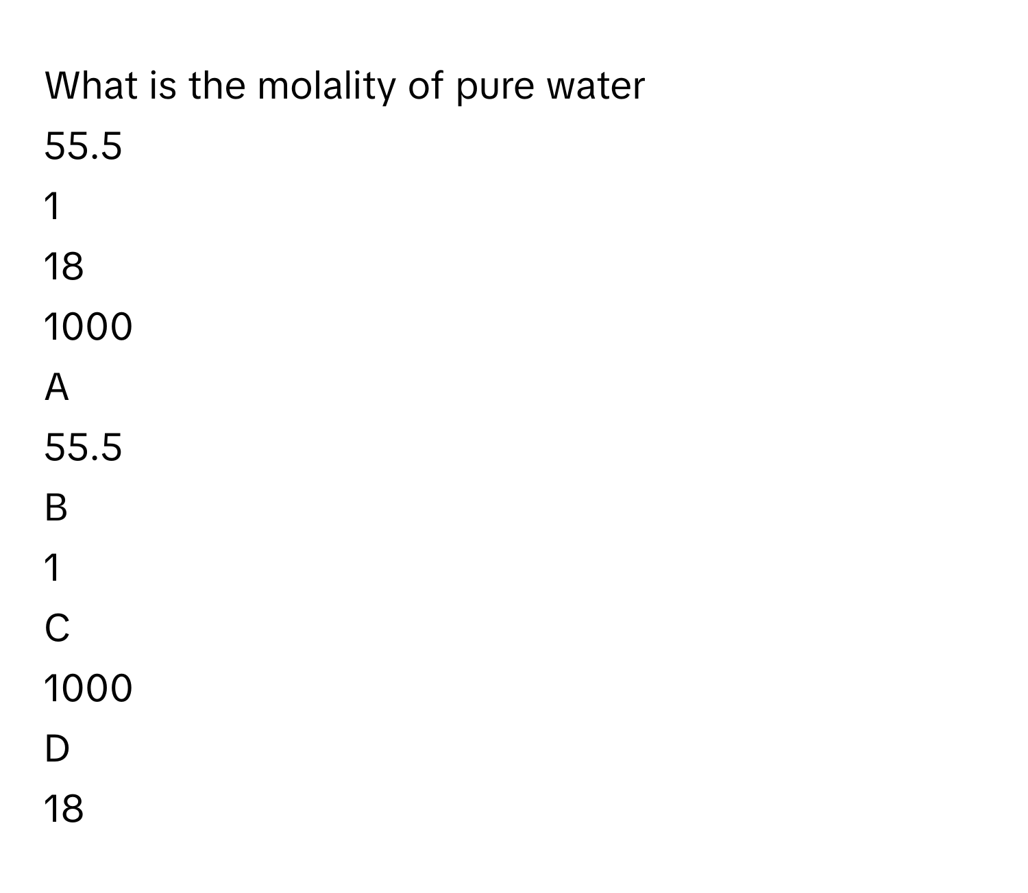 Solved: What is the molality of pure water 55.5 1 18 1000 A 55.5 B 1 C ...