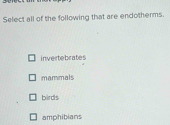Solved: Select all of the following that are endotherms. invertebrates ...