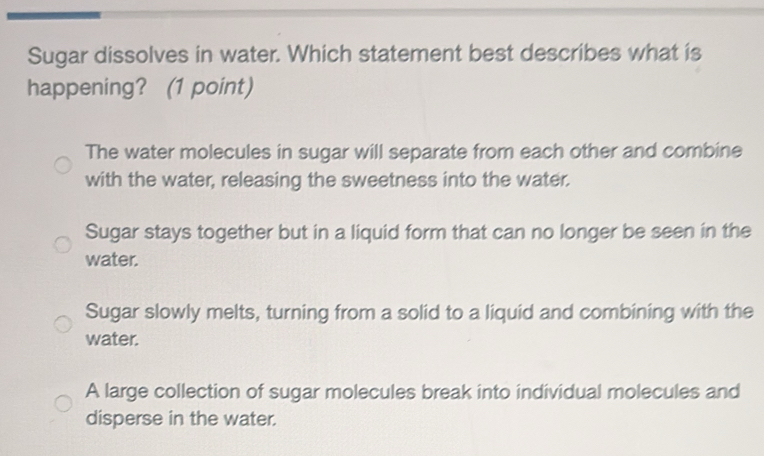 Solved: Sugar dissolves in water. Which statement best describes what ...