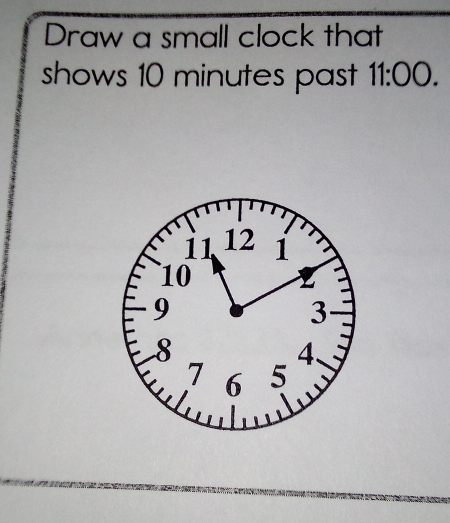 Solved: Draw a small clock that shows 10 minutes past 11:00. [Math]