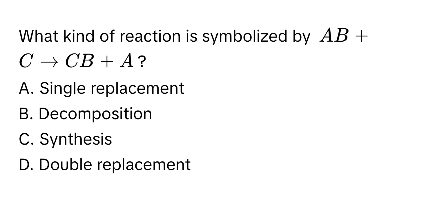 Solved: What kind of reaction is symbolized by $AB + C to CB + A$? A ...