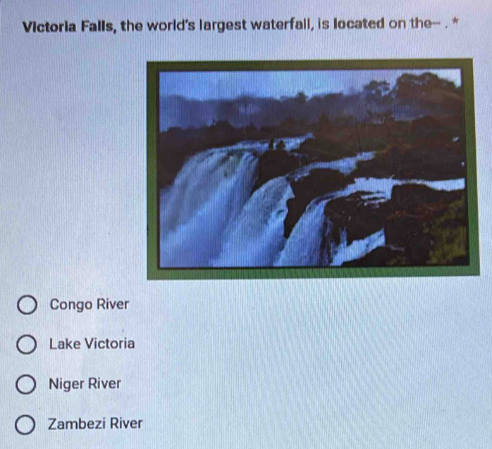 Solved: Victoria Falls, the world's largest waterfall, is located on ...