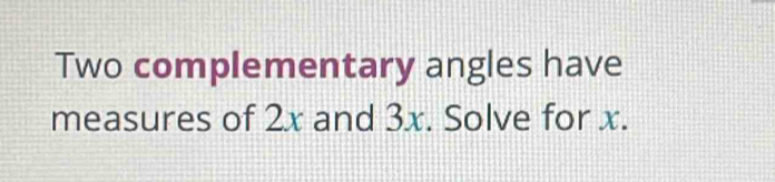 Solved: Two complementary angles have measures of 2x and 3x. Solve for ...