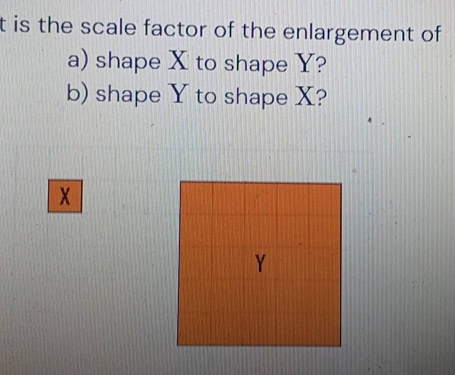 Solved: is the scale factor of the enlargement of a) shape X to shape Y ...