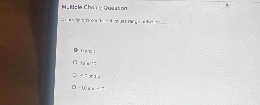 Solved: correlation's coefficient values range between _. 0 and 1 1 and 10 −1.0 and 0 −1.0 and ...