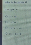 Solved: What is the product? (5r+2)(3r-4) 15r^2+8 15r^2-8 15r^2+14r-8 ...