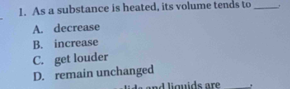 Solved: As a substance is heated, its volume tends to_ A. decrease B. increase C. get louder D ...