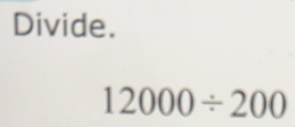Solved: Divide. 12000/ 200 [Math]