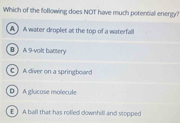 Solved: Which of the following does NOT have much potential energy? A A ...