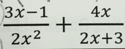 Solved: (3x-1)/2x^2 + 4x/2x+3 [Math]