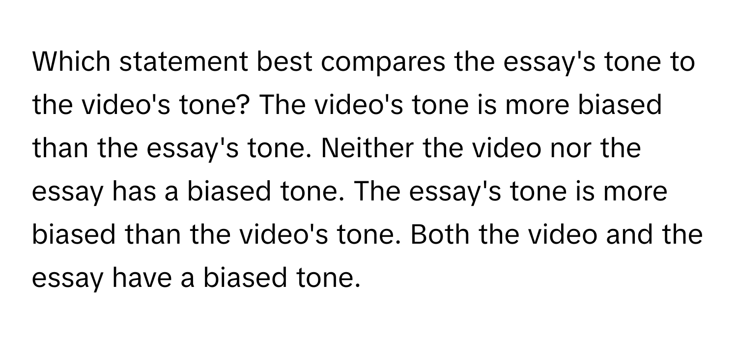 Solved: Which statement best compares the essay's tone to the video's ...