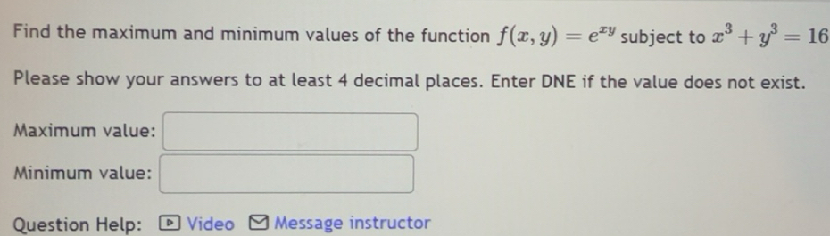 Solved: Find the maximum and minimum values of the function f(x,y)=e ...