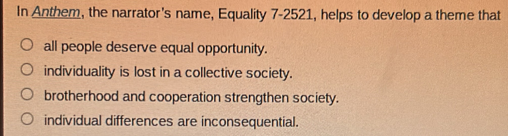 Solved: In Anthem, the narrator's name, Equality 7-2521, helps to ...