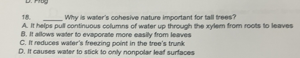 Solved: Frog 18. _Why is water's cohesive nature important for tall ...