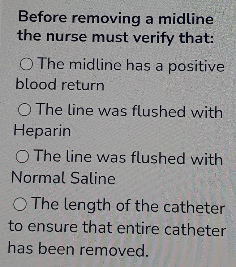 Solved: Before removing a midline the nurse must verify that: The ...