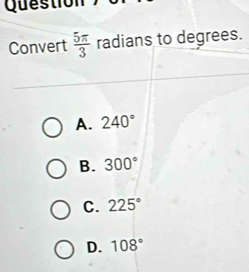 Solved: Question Convert 5π /3 radians to degrees. A. 240° B. 300° C ...