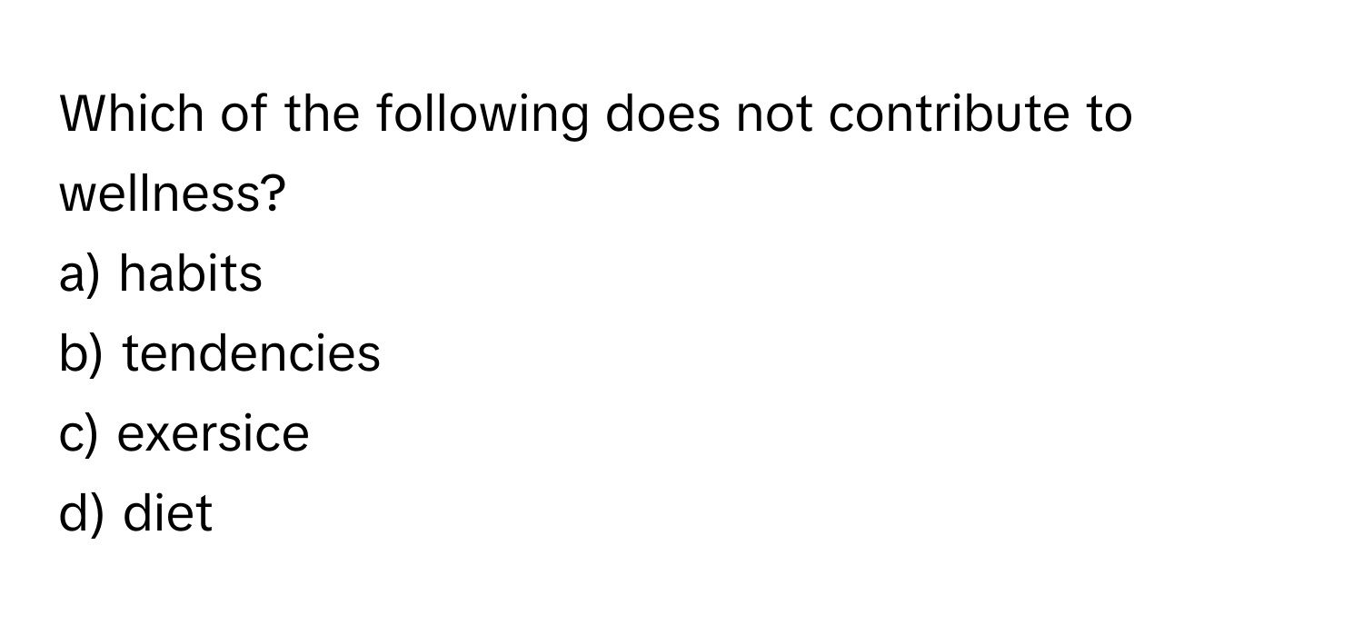 Solved: Which of the following does not contribute to wellness? a ...