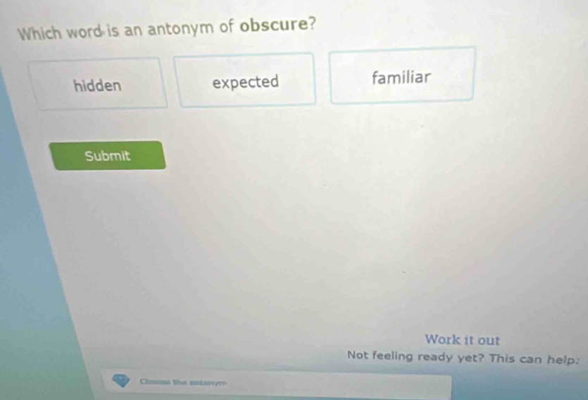 Solved: Which word is an antonym of obscure? hidden expected familiar ...