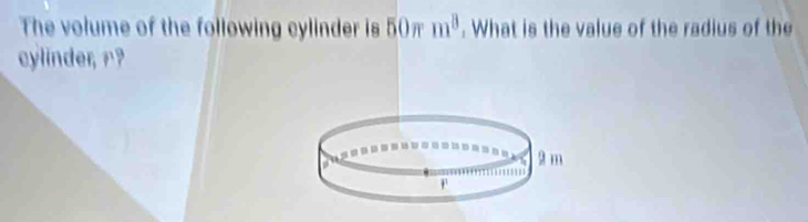 Solved: The volume of the following cylinder is 50π m^8. What is the ...