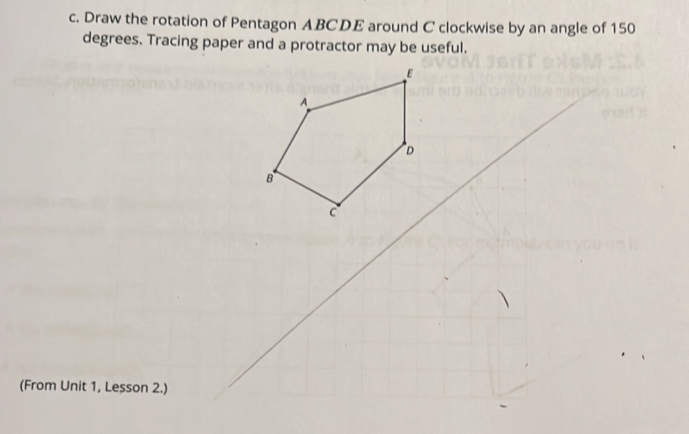 Solved: Draw the rotation of Pentagon ABCDE around C clockwise by an angle of 150 degrees ...