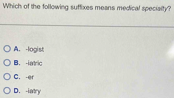 Solved: Which of the following suffixes means medical specialty? A ...