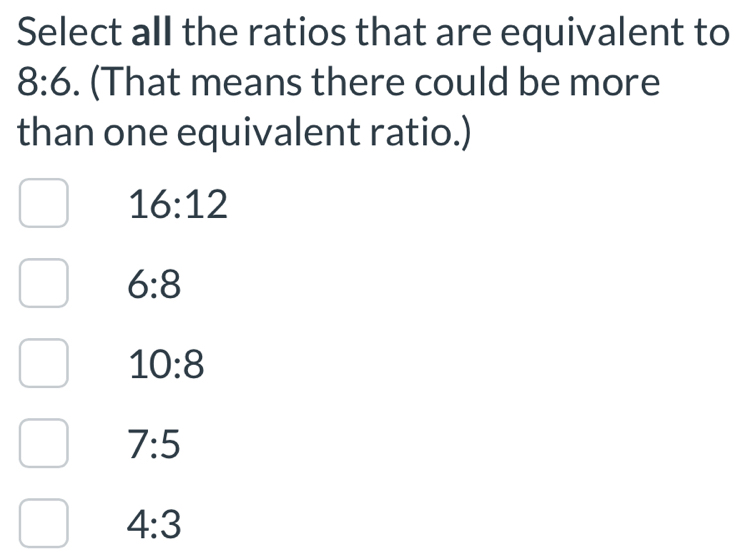 Solved: Select all the ratios that are equivalent to 8:6. (That means ...