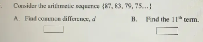 Solved: Consider the arithmetic sequence 87,83,79,75... A. Find common ...