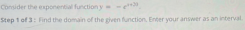 Solved: Consider the exponential function y=-e^(x+20). Step 1 of 3 ...