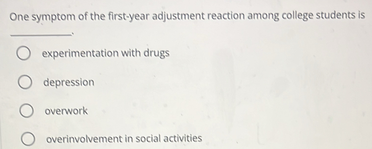 Solved: One symptom of the first-year adjustment reaction among college ...
