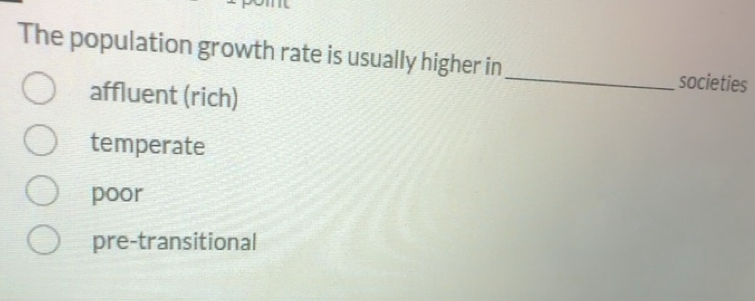 Solved: The population growth rate is usually higher in_ societies ...
