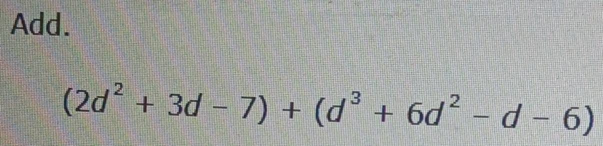 Solved: Add. (2d^2+3d-7)+(d^3+6d^2-d-6) [Math]