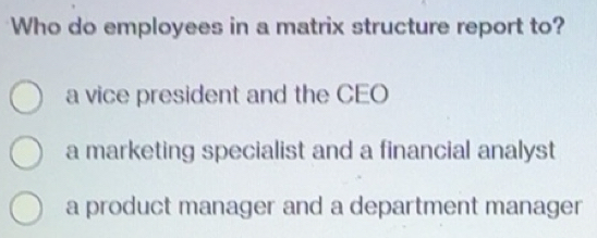Solved: Who do employees in a matrix structure report to? a vice ...