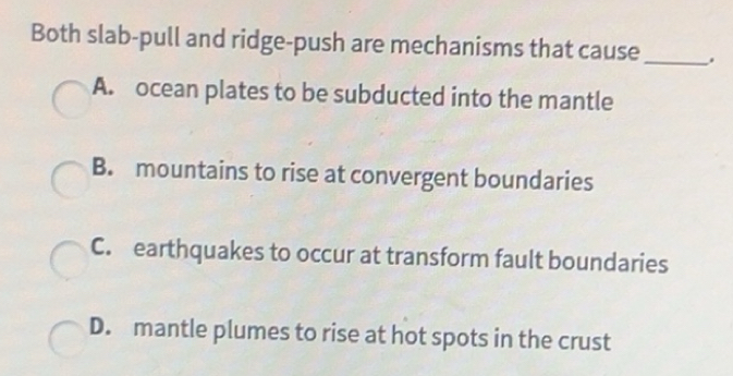 Solved: Both slab-pull and ridge-push are mechanisms that cause_ . A ...