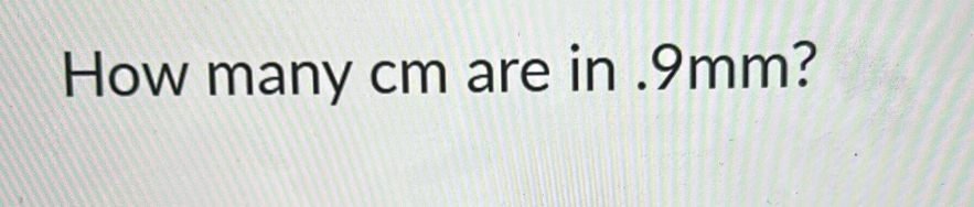 Solved: How many cm are in . 9mm? [Math]