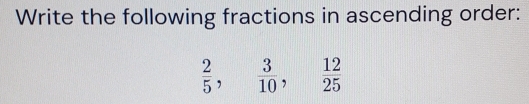 Solved Write The Following Fractions In Ascending Order 2 5 3 10