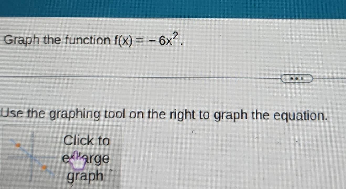 Solved: Graph the function f(x)=-6x^2. Use the graphing tool on the ...