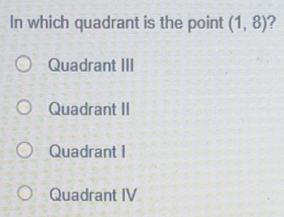 Solved: In which quadrant is the point (1,8) ? Quadrant III Quadrant II Quadrant I Quadrant IV ...
