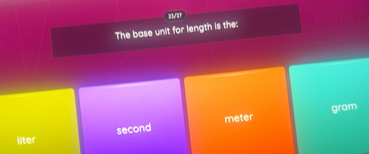 Solved: 25/27 The base unit for length is the: gram second meter liter ...