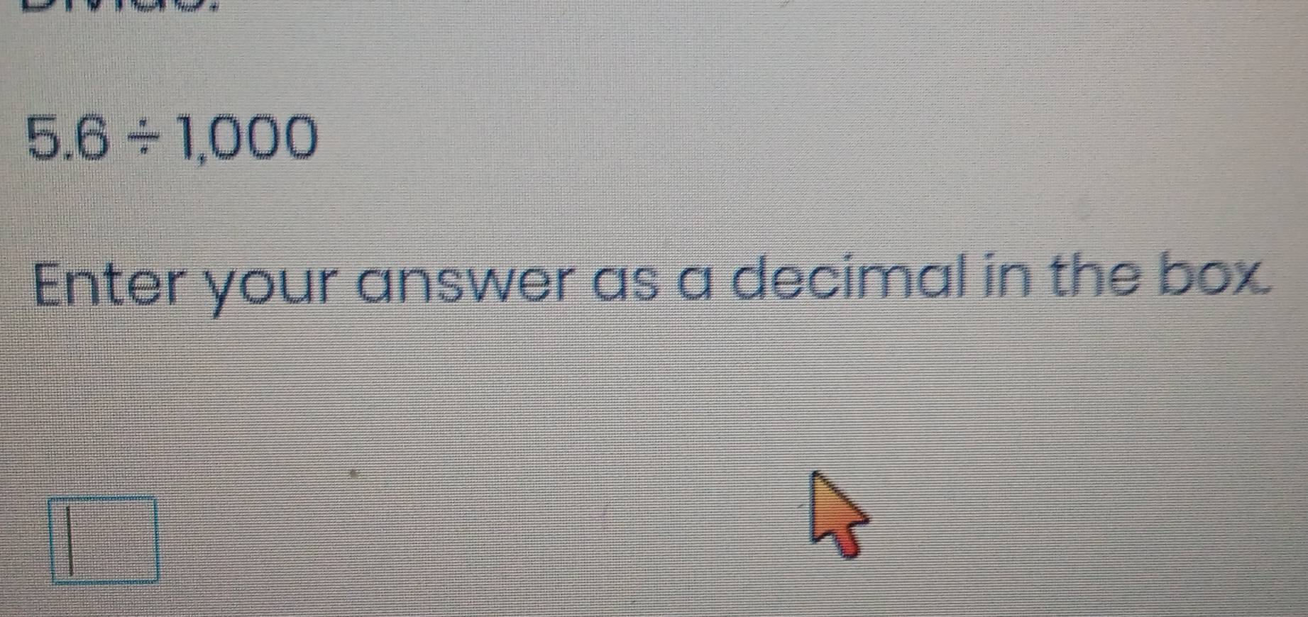 Solved: 5.6/ 1,000 Enter your answer as a decimal in the box. [Math]