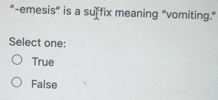 Solved: “-emesis” is a suffix meaning “vomiting.” Select one: True ...