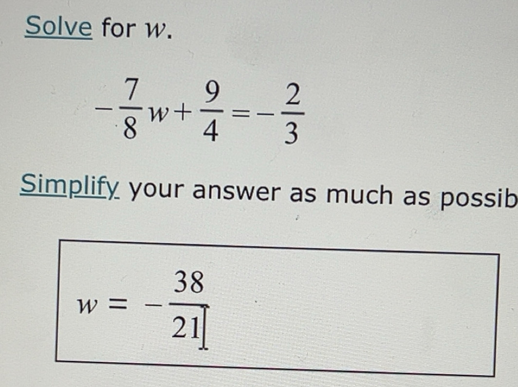Solved: Solve for w. - 7/8 w+ 9/4 =- 2/3 Simplify your answer as much ...