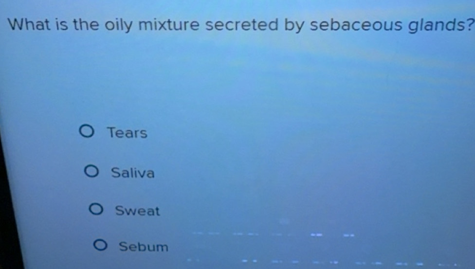 Solved: What is the oily mixture secreted by sebaceous glands? Tears ...