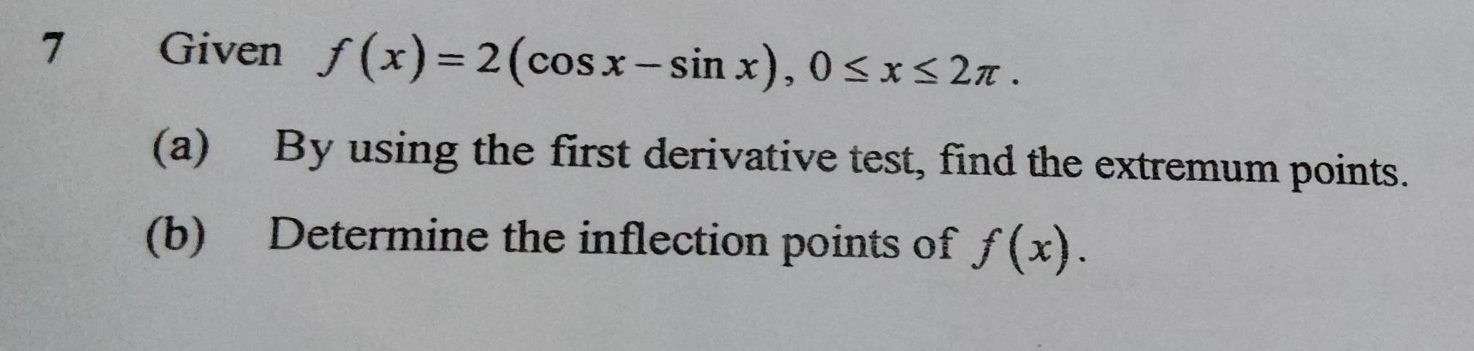 Selesai:Given f(x)=2(cos x-sin x), 0≤ x≤ 2π. (a) By using the first ...