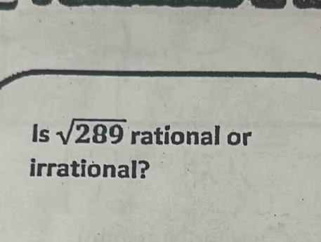 Solved: Is sqrt(289) rational or irrational? [Math]