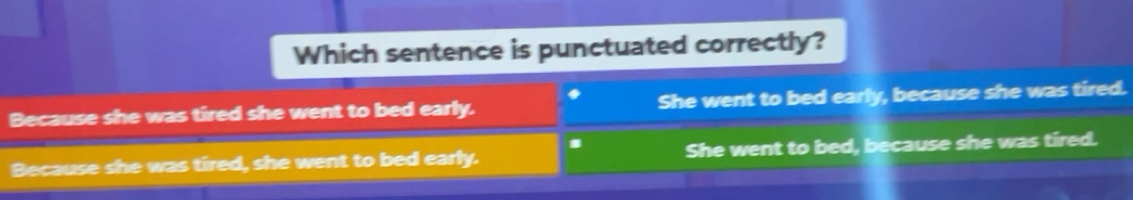 Solved: Which sentence is punctuated correctly? Because she was tired ...